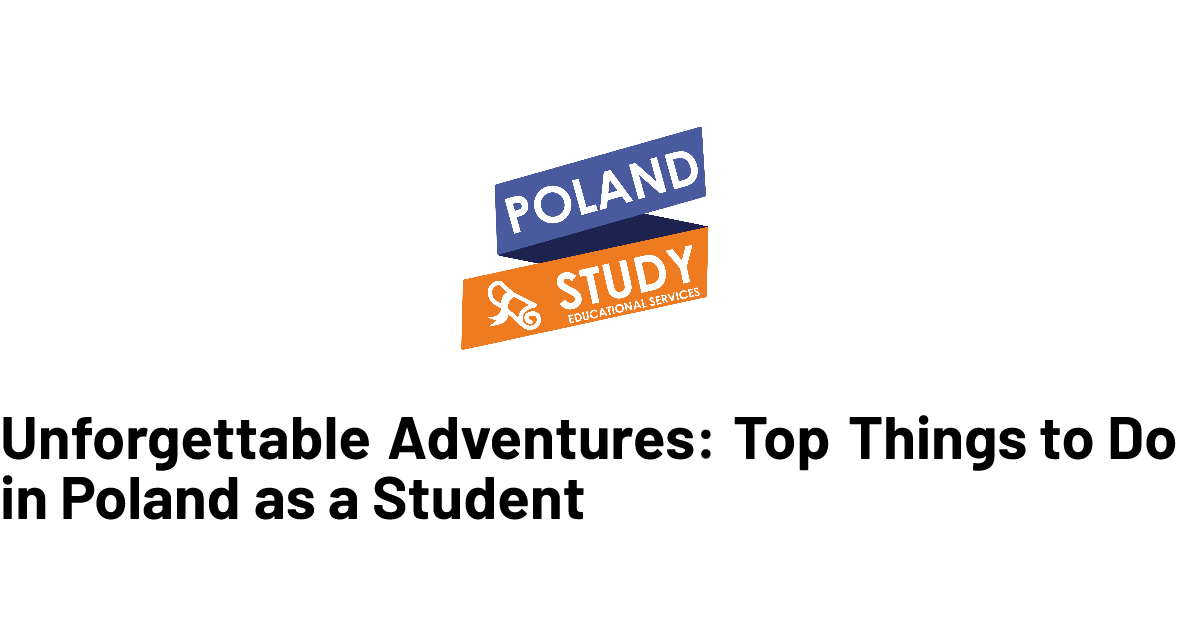 Unforgettable Adventures: Top Things to Do in Poland as a Student